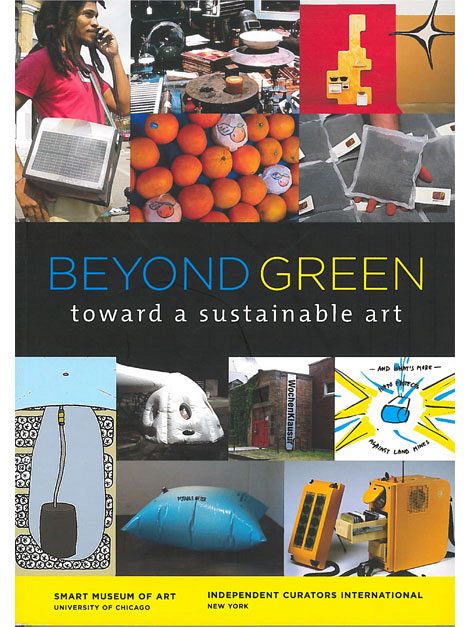 Beyond Green: Toward a Sustainable Art - Exhibitions - Independent ...
